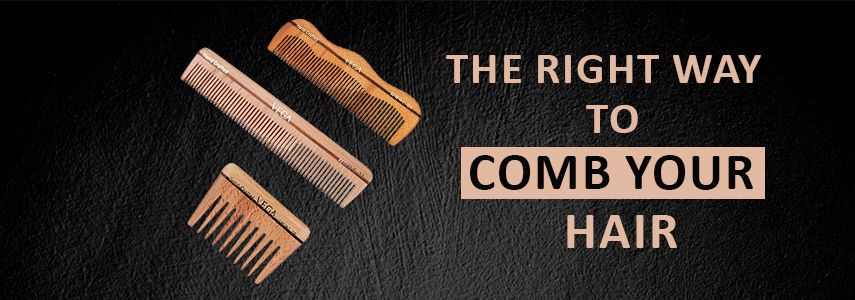 The Right Way to Comb Your Hair - VEGA Blog - Your Go-To Partner in ...